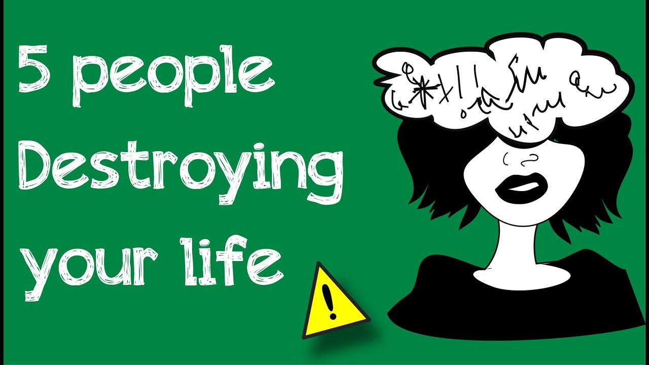 5 people destroying your life - YouTube
