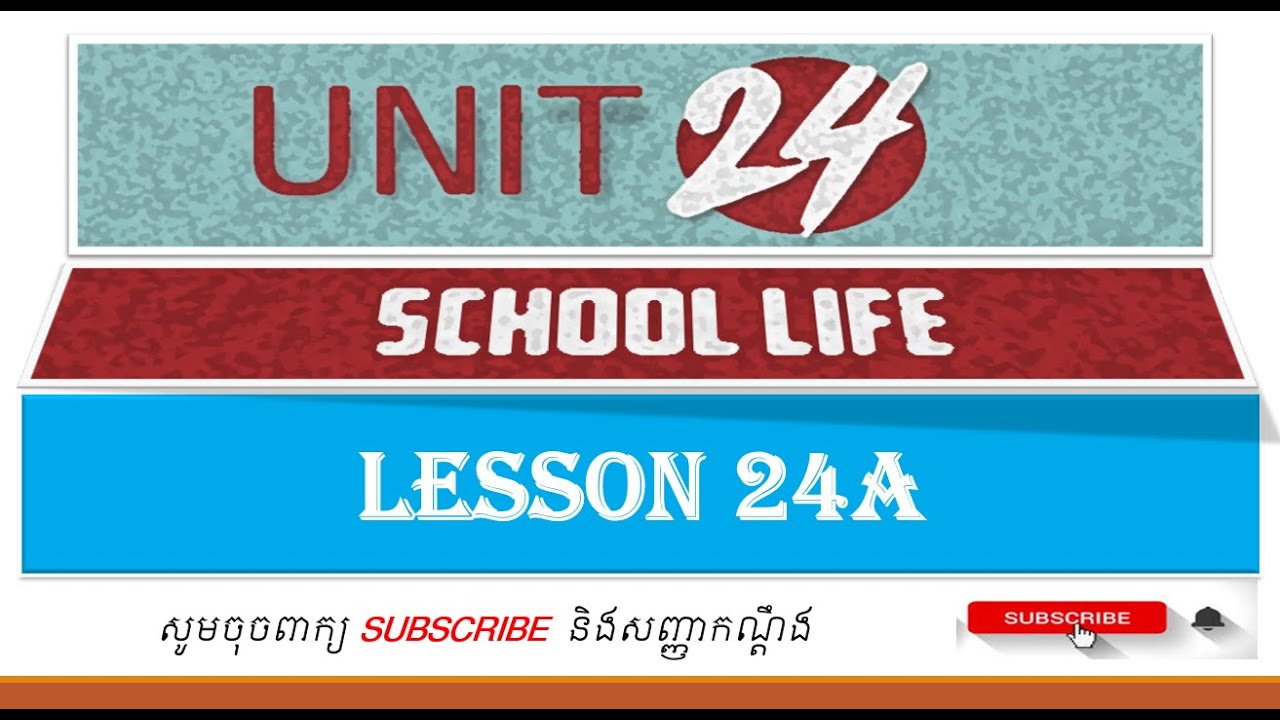 Grade 10_Unit 24A _School life (I) _អធិប្បាយជាភាសាខ្មែរ ...