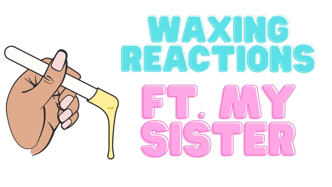 WAXING REACTION FT. MY SISTER - YouTube
