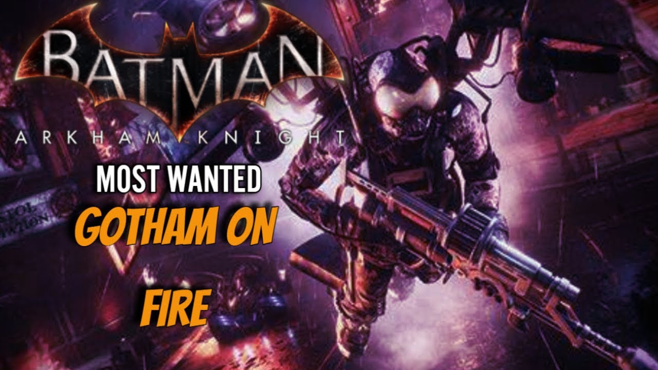 BATMAN: ARKHAM KNIGHT MOST WANTED "GOTHAM ON FIRE" - YouTube