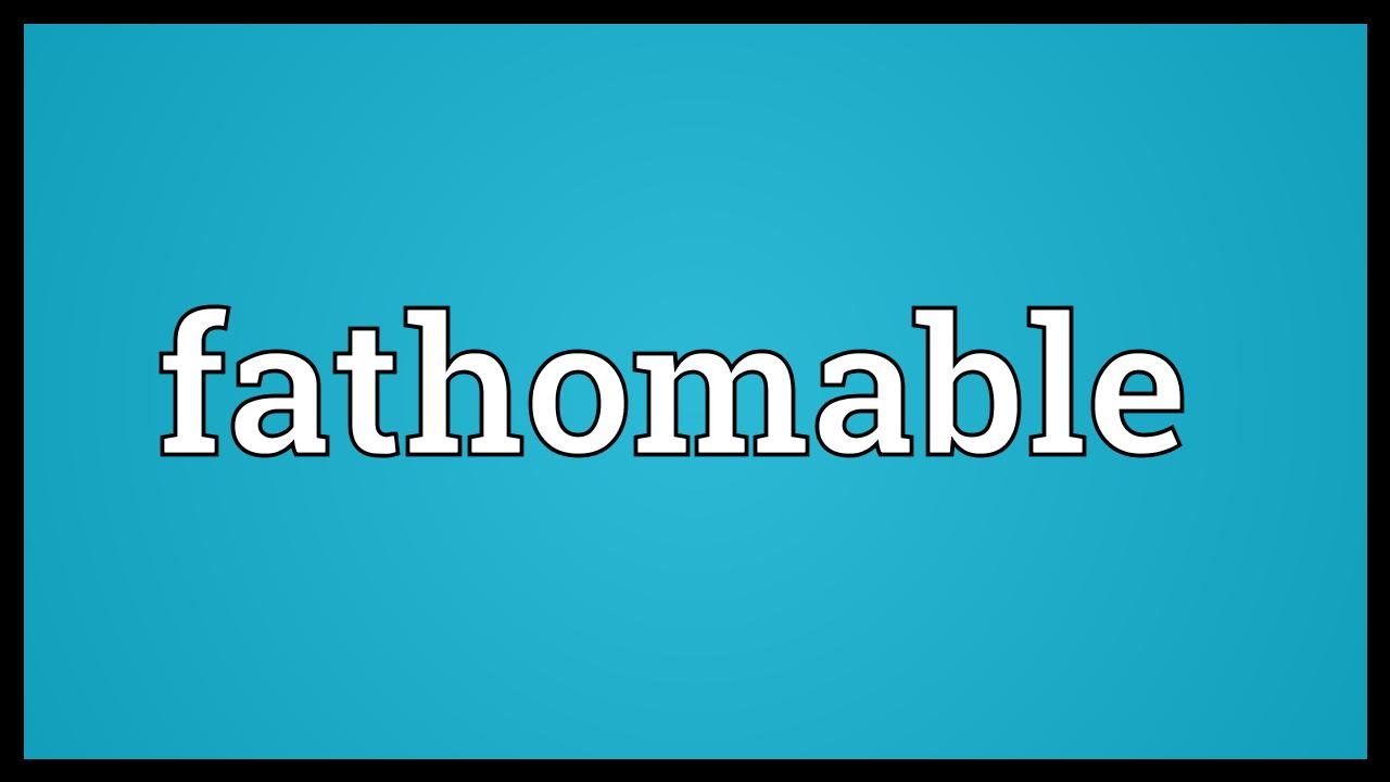 Fathomable Meaning - YouTube