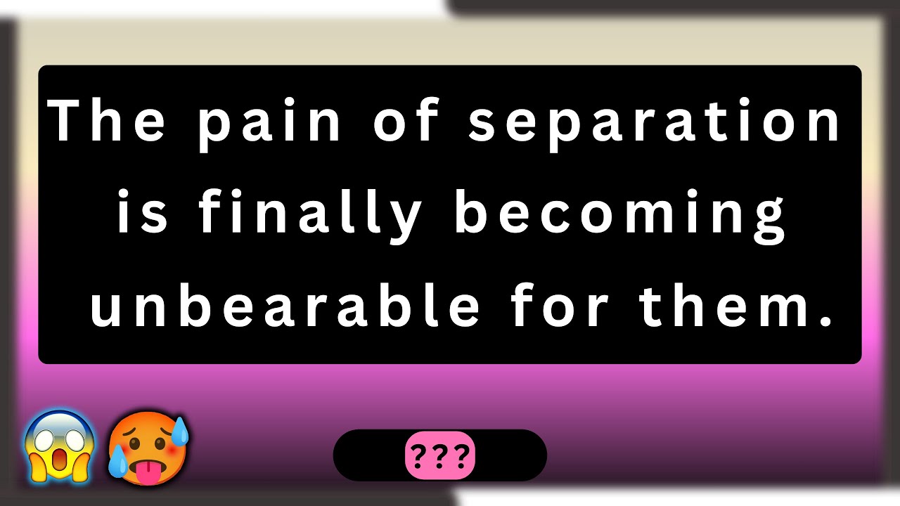 They are finally feeling that they can't take this pain of separation ...