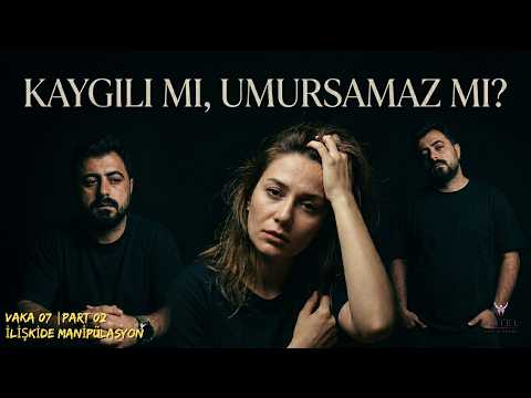 İlişkide Manipülasyon: Partneriniz Kaçıngan mı, Umursamaz mı? (Vaka 07)