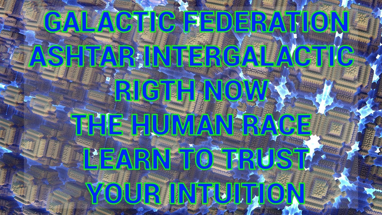 GALACTIC FEDERATION ASHTAR INTERGALACTIC RIGTH NOW THE HUMAN RACE LEARN ...