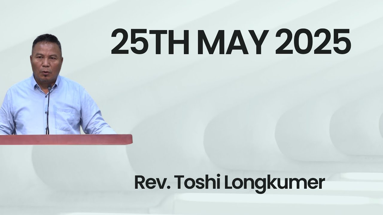 Rev. Toshi Longkumer | Lipok 3:9 | 25th May 2025 - YouTube