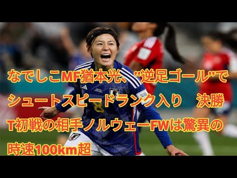 なでしこMF猶本光、“逆足ゴール”でシュートスピードランク入り 決勝T初戦の相手ノルウェーFWは驚異の時速100km超 - YouTube