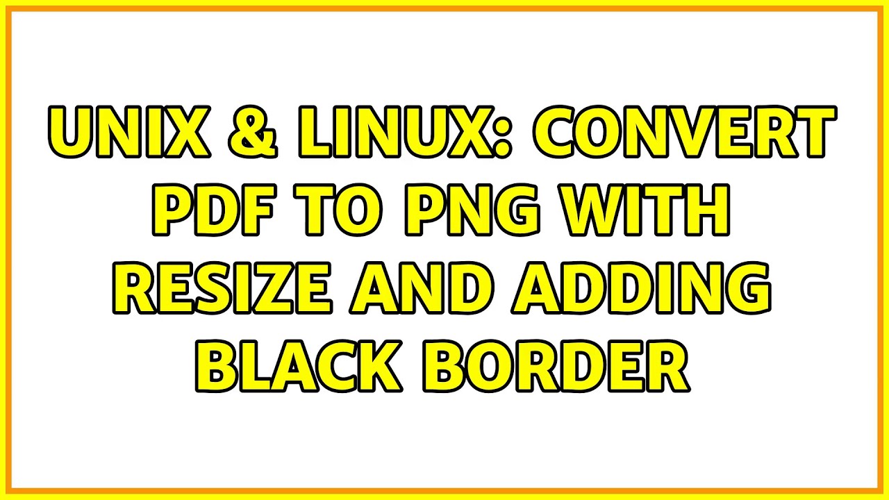 Unix Linux Convert Pdf To Png With Resize And Adding Black Border Unix Linux Convert Pdf To Png With Resize And Adding Black Border