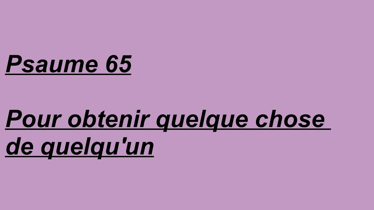 Psaume 65 Pour obtenir quelque chose de quelqu'un Acquérir une bonne ...
