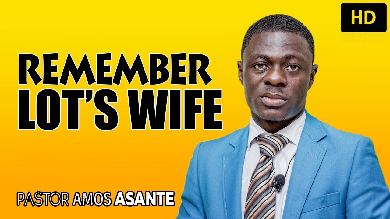 Remember Lots Wife By Pastor Amos Asante 2018 - YouTube