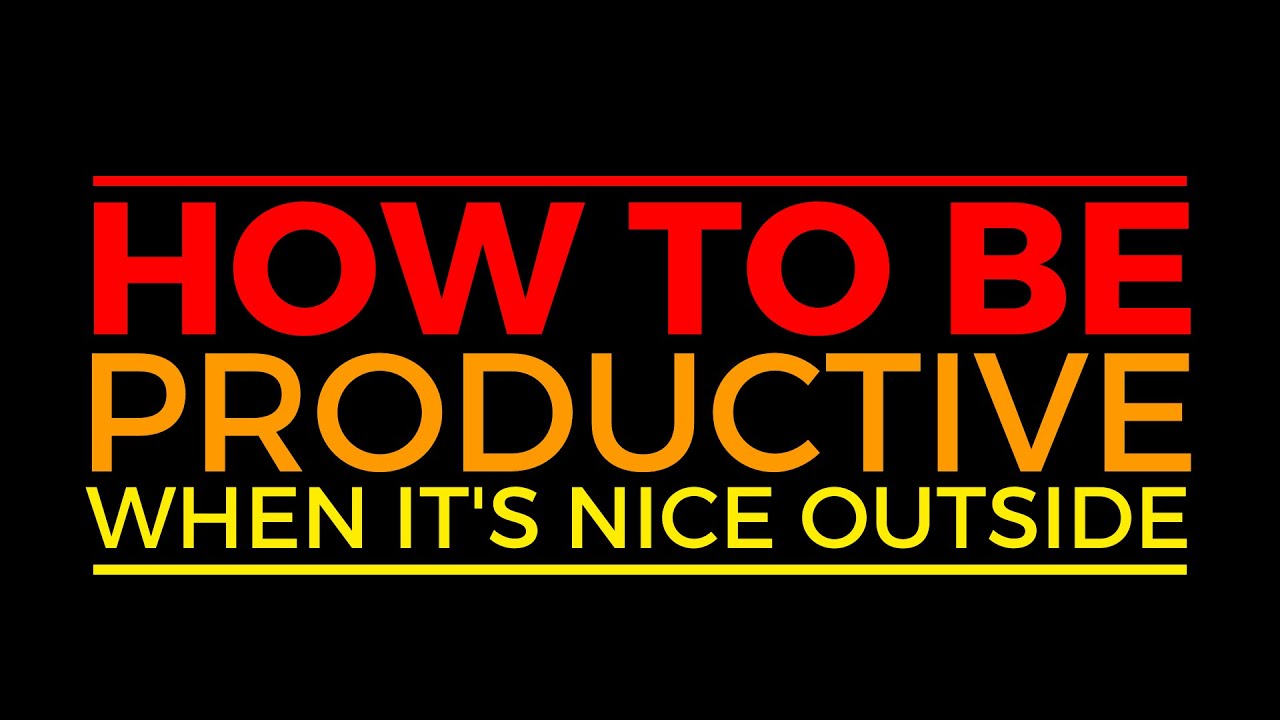 How to Be Productive When It's Nice Outside - YouTube