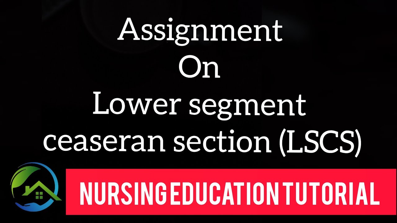 assignment on LOWER SEGMENT CESAREAN SECTION (LSCS)|| for all Nursing ...