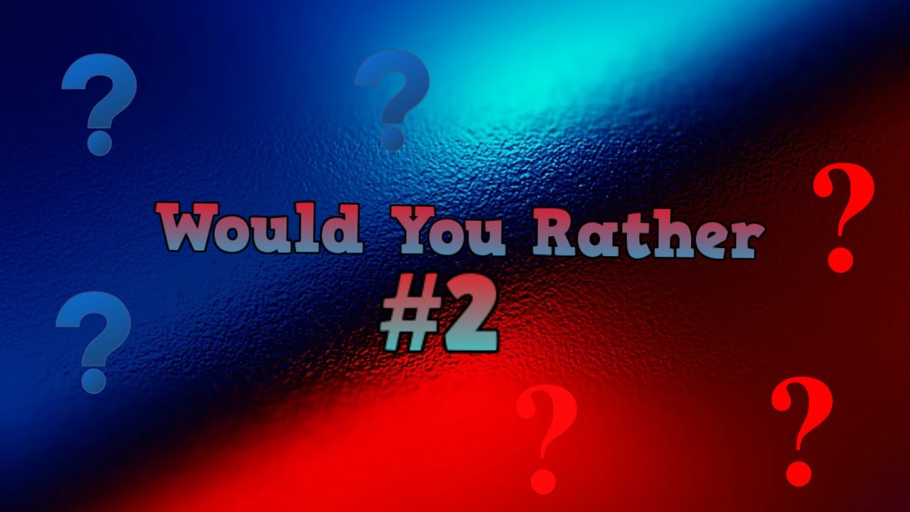 Would you rather #2 - YouTube