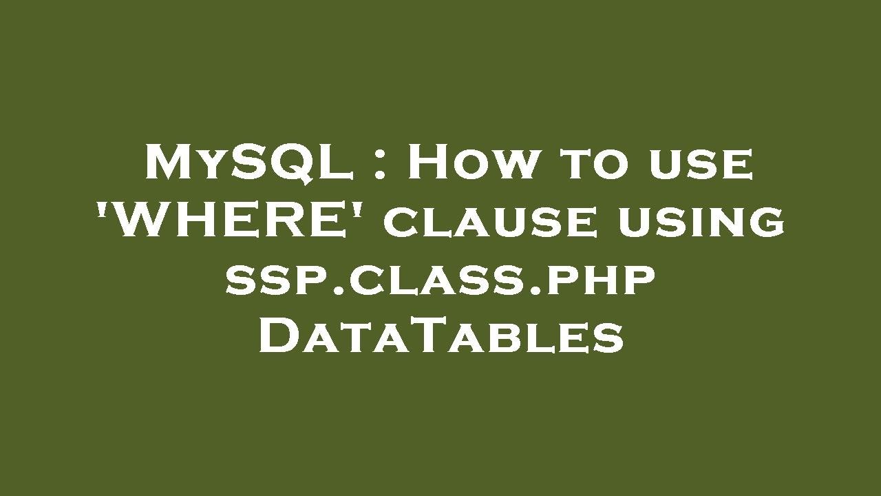 Mysql How To Use Where Clause Using Sspclassphp Datatables Youtube 7571