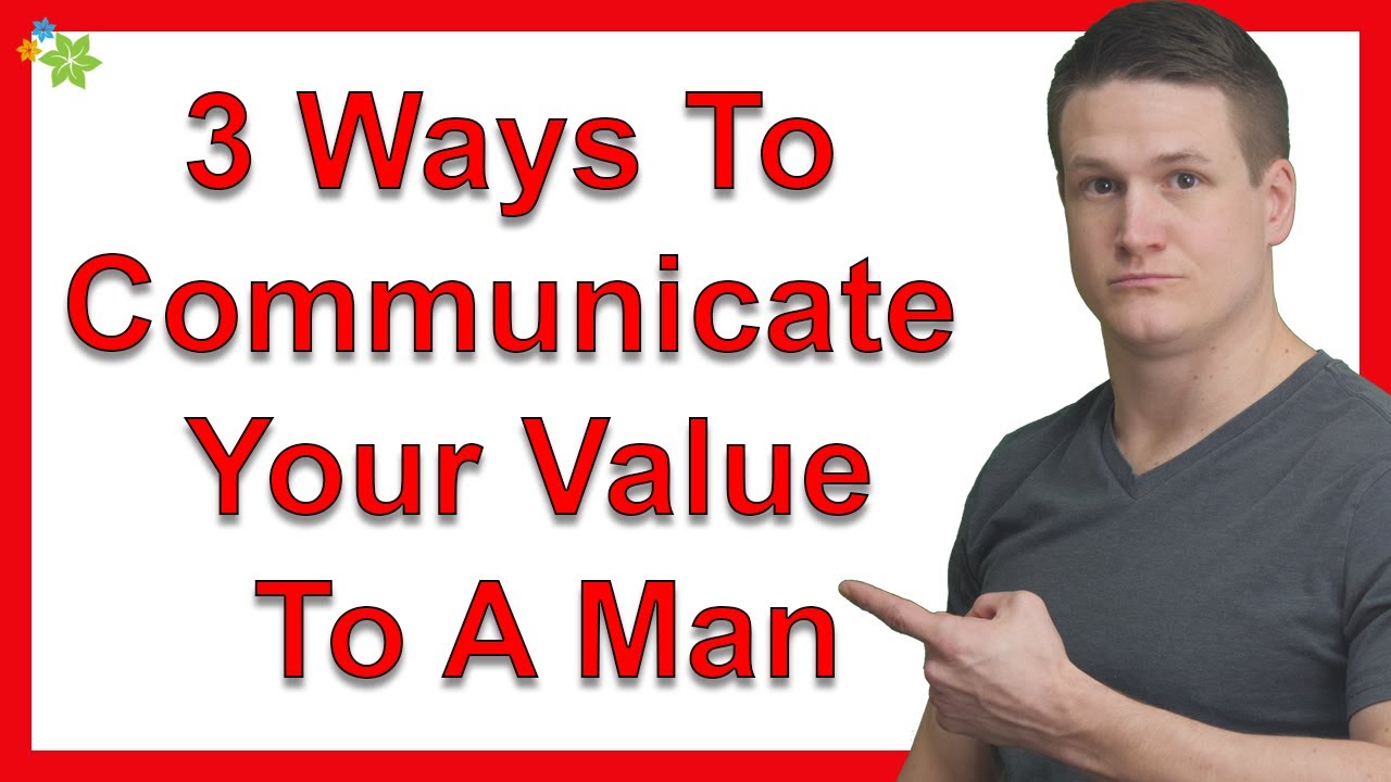 3 Ways To Communicate Your Value To A Man - YouTube