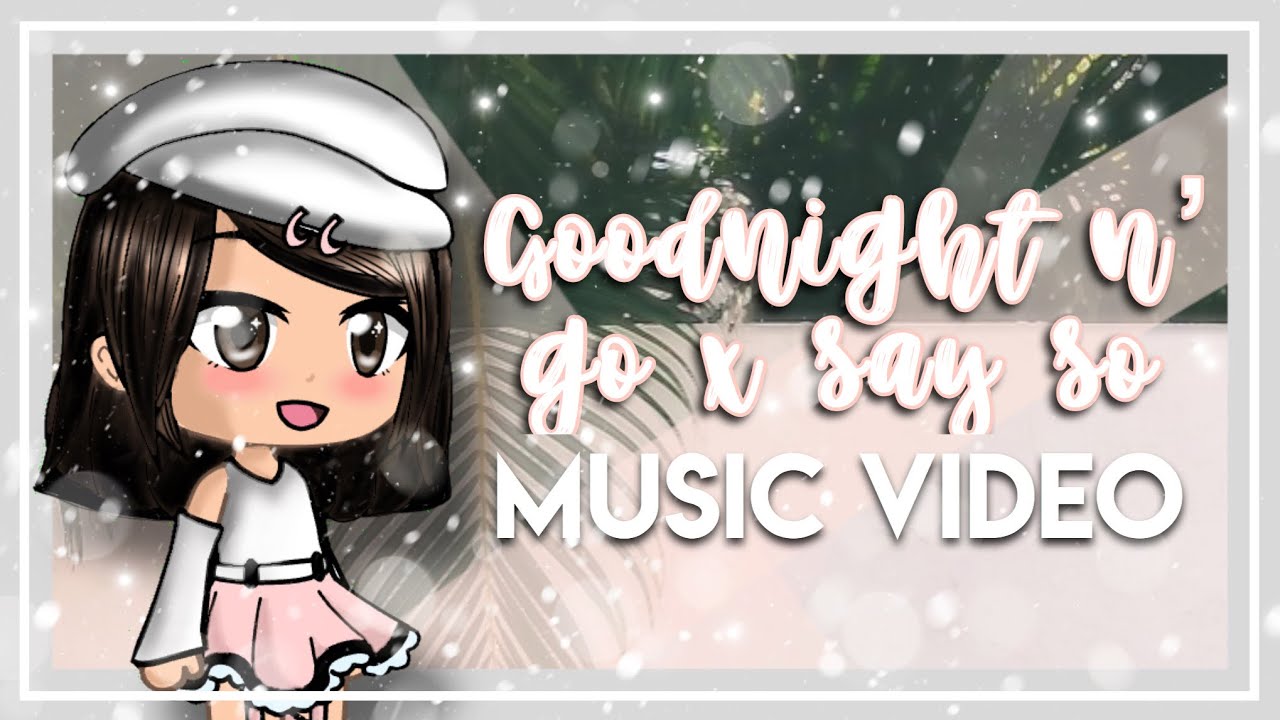 Say So x Goodnight N’ Go | GLMV | Melody Plays - YouTube
