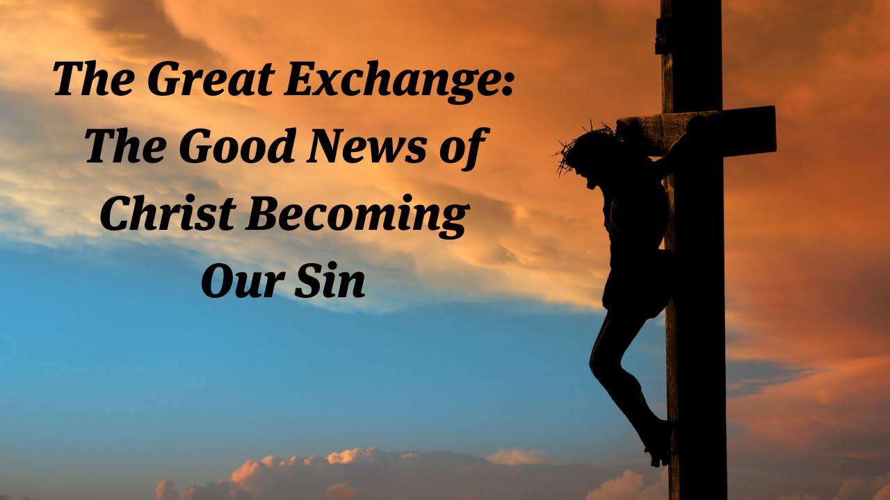 The Great Exchange: The Good News of Christ Becoming Our Sin - YouTube
