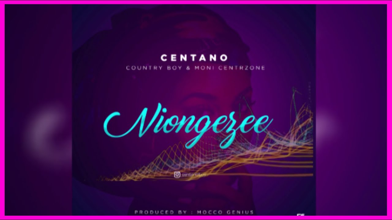 Centano ft Country Boy x Moni Centrozone - Niongezee AUDIO - YouTube