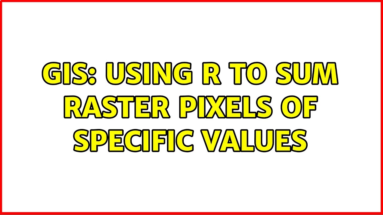 Gis Using R To Sum Raster Pixels Of Specific Values 2 Solutions Youtube