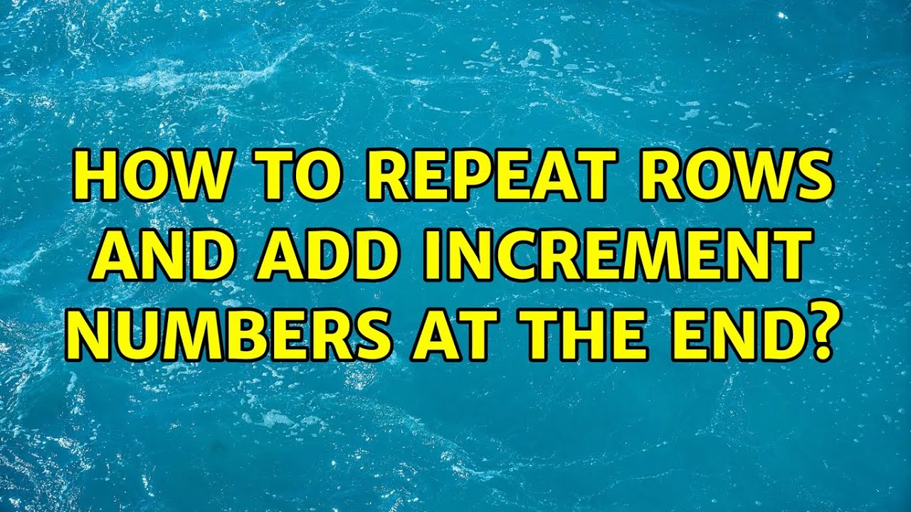 How To Repeat Rows And Add Increment Numbers At The End YouTube how-to-repeat-rows-and-add-increment-numbers-at-the-end-youtube