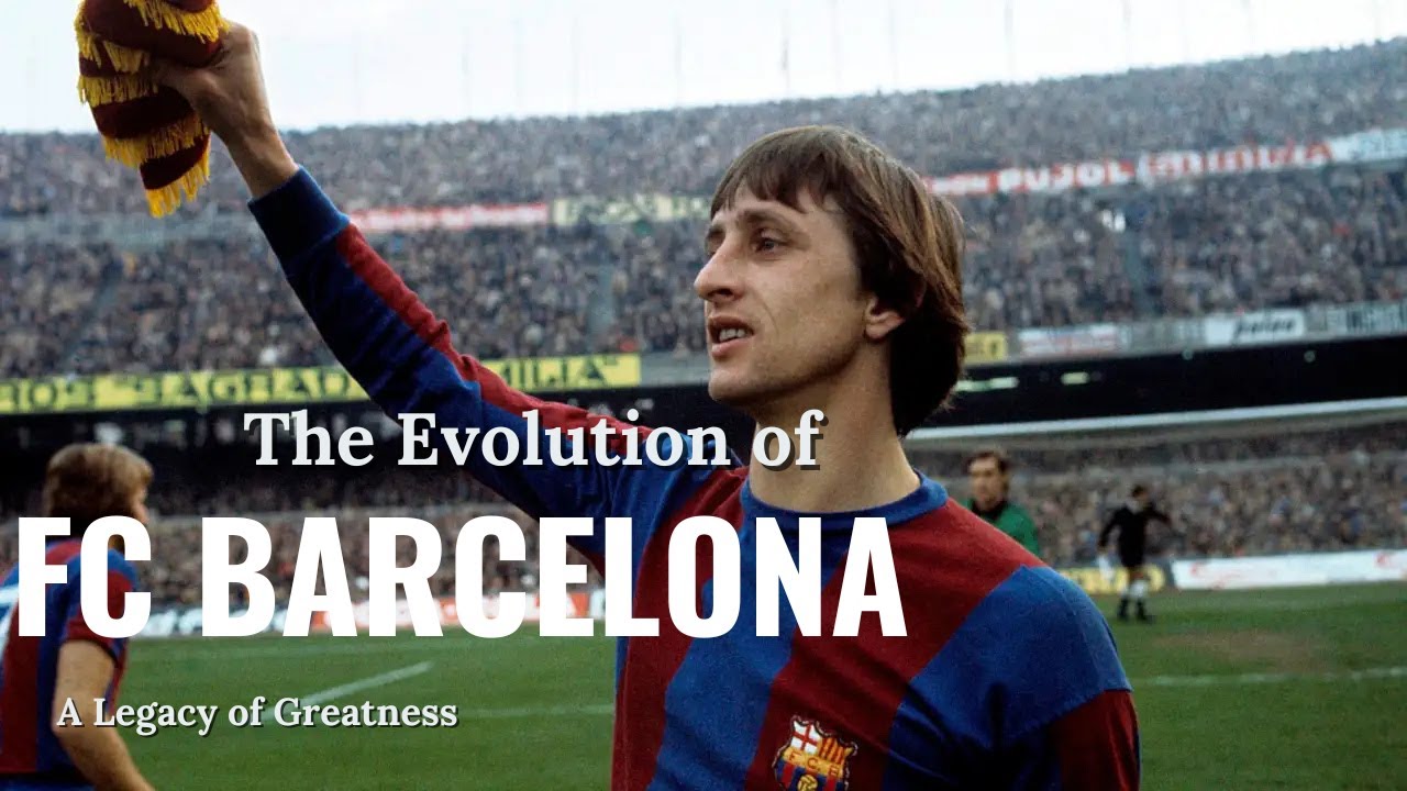 The Evolution of FC Barcelona: A Legacy of Greatness - YouTube