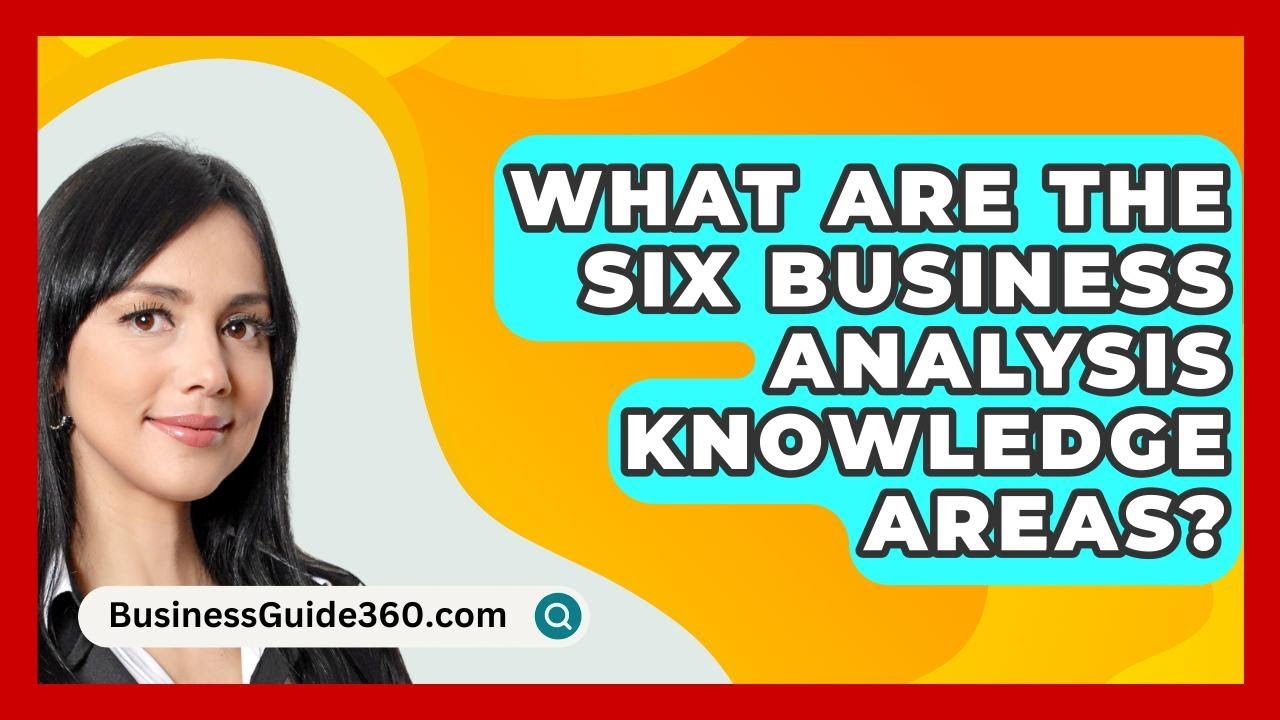 What Are the Six Business Analysis Knowledge Areas? - BusinessGuide360.com - YouTube