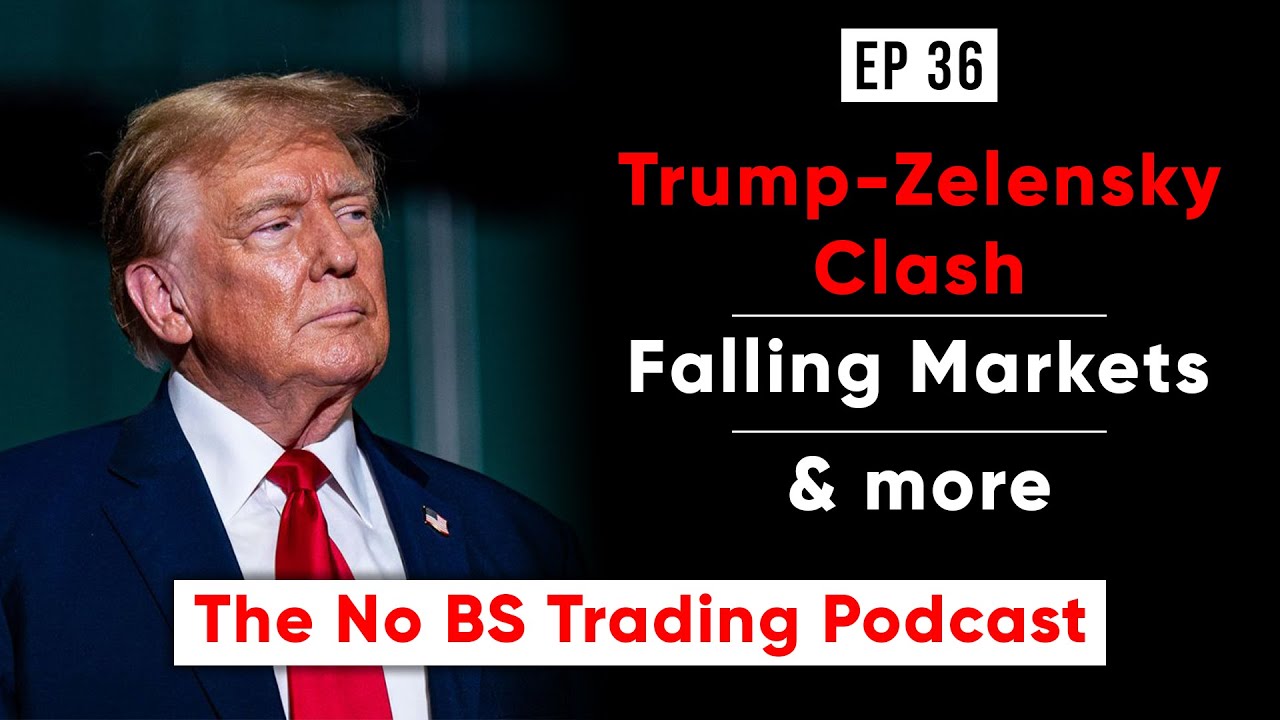 Trump-Zelensky Clash, Falling Markets & more | Ep. 36 | The No BS Trading Podcast - YouTube