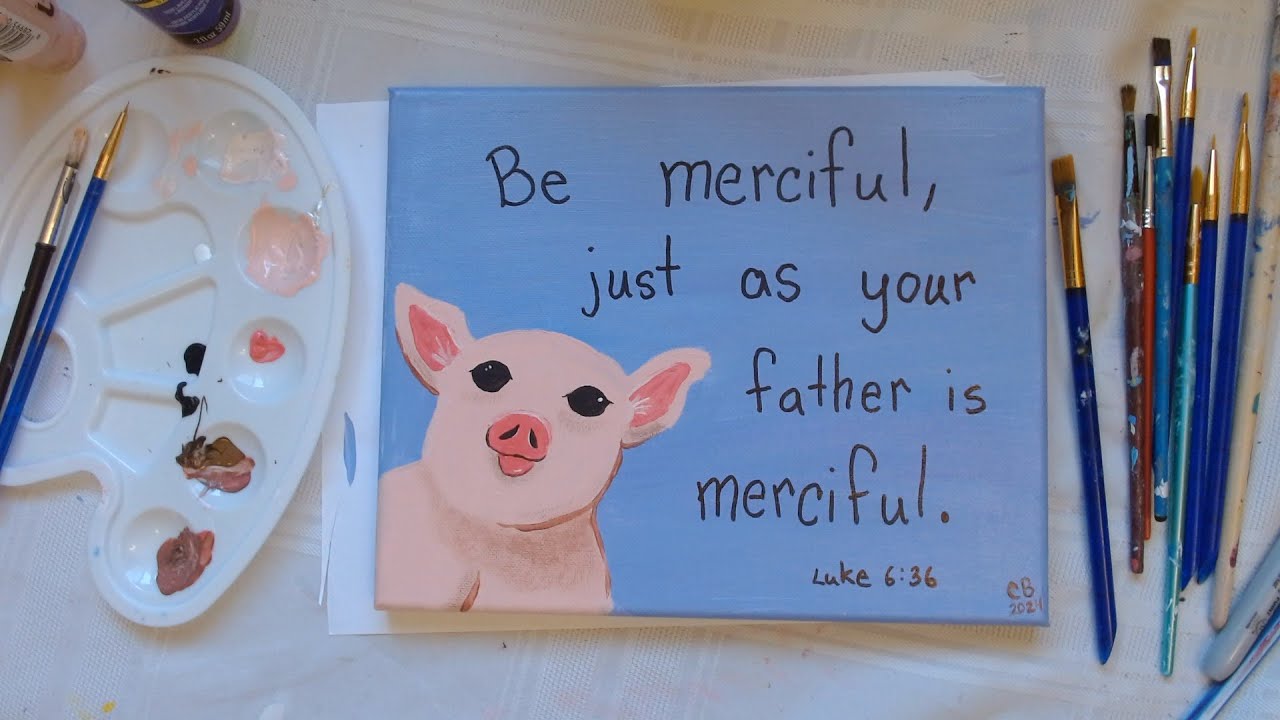 Acrylic Painting #8 A Pig Named Mercy, Luke 6:36 - YouTube