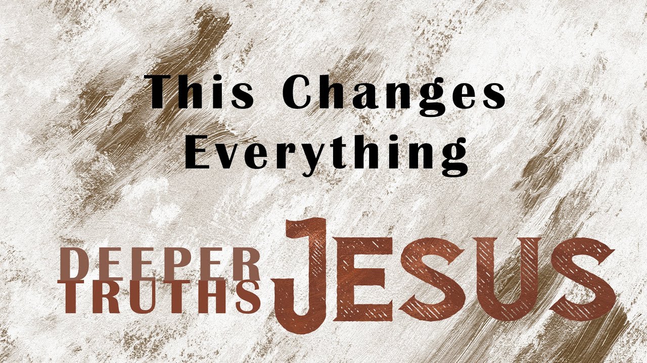 This Changes Everything | Deeper Truths of Jesus - YouTube