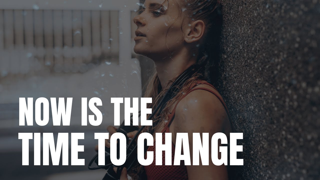 NOW IS THE TIME TO CHANGE Motivational Video - YouTube