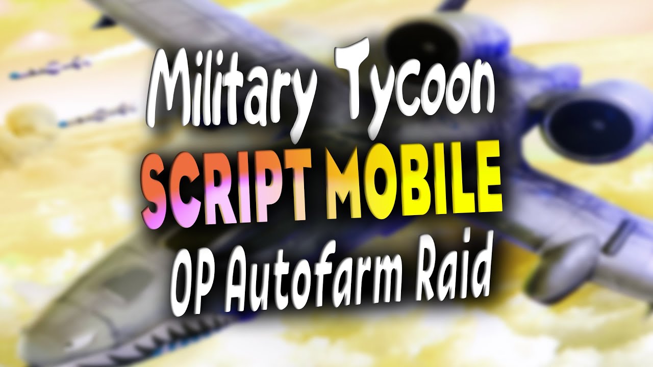Military Tycoon script MOBILE – (OP Autofarm Raid) \ Work On Mobile ...