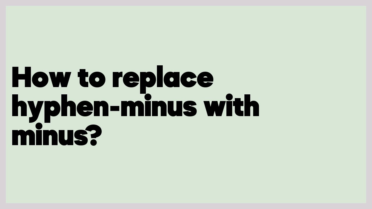 How To Replace Hyphen minus With Minus 1 Answer YouTube How To Replace Hyphen minus With Minus 1 Answer YouTube