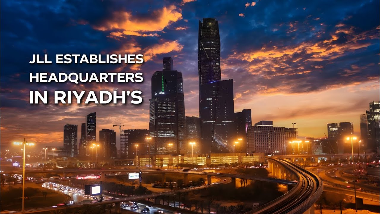 JLL Establishes Regional Headquarters at KAFD Riyadh to Advise on Saudi ...