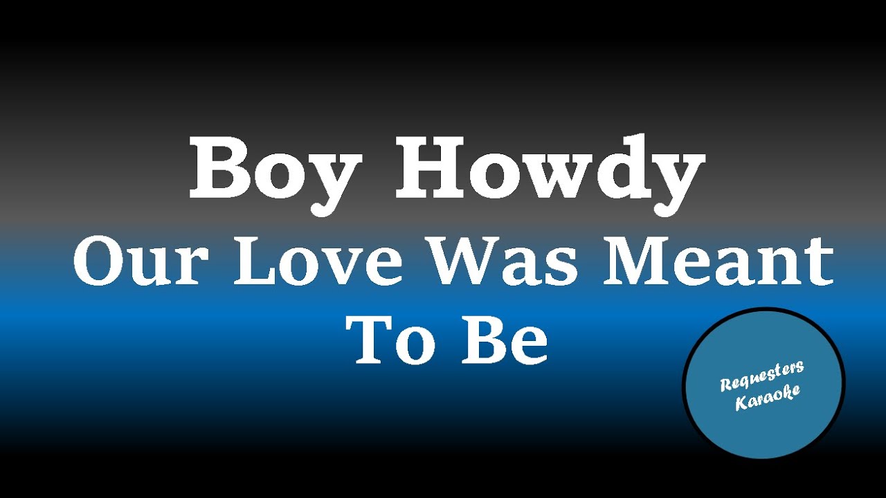 Boy Howdy - Our Love Was Meant To Be (Karaoke Version) - YouTube