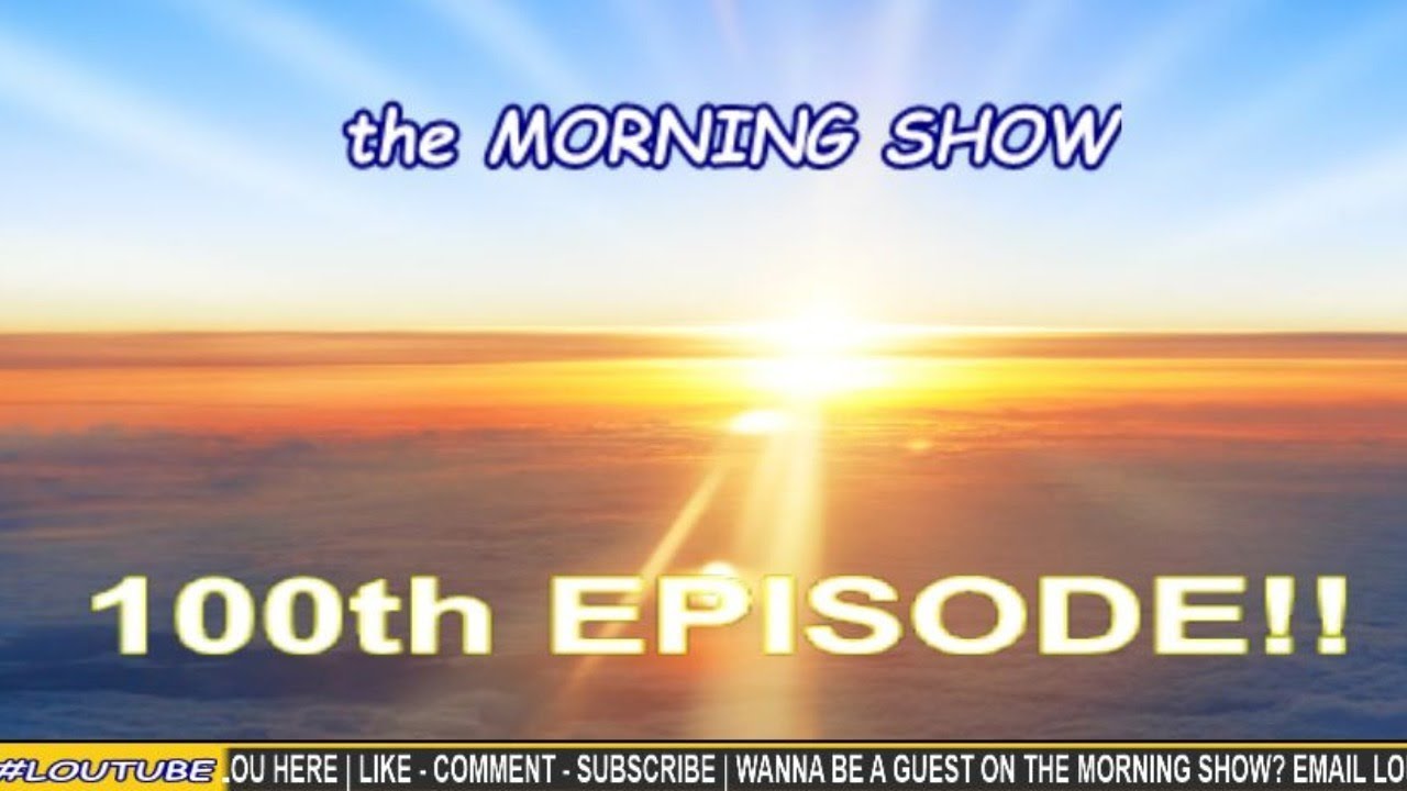 100TH EPISODE!!!!!!!!!!!!!!!! | the Morning Show Ep 100 - YouTube