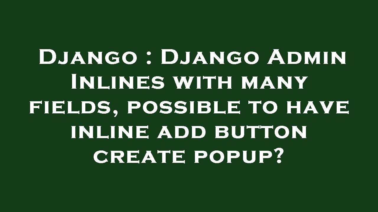 Django Django Admin Inlines With Many Fields Possible To Have Inline Add Button Create Popup 2427