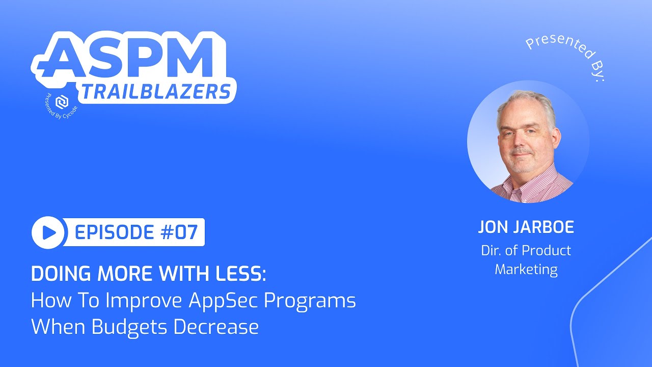 ASPM Trailblazers E07: How to Improve AppSec Programs When Budgets Decrease - YouTube