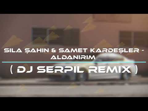 Samet Kardeşler x Sıla Şahin - Aldanırım ( Dj Serpil Remix )