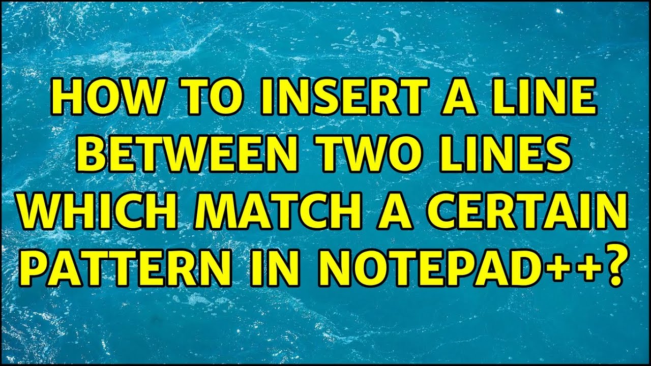 How To Insert A Line Between Two Lines Which Match A Certain Pattern In How To Insert A Line Between Two Lines Which Match A Certain Pattern In