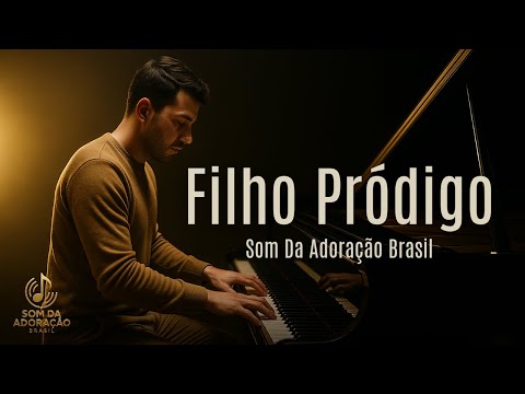 Filho Pródigo | Uma Canção de Volta Pra Casa Que Vai Tocar o Teu Coração | Som Da Adoração Brasil