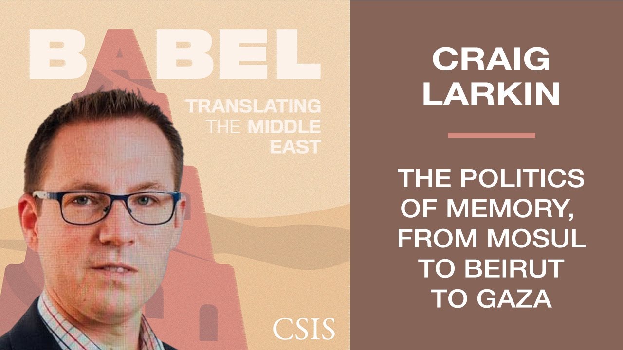 Craig Larkin: The Politics of Memory, From Mosul to Beirut to Gaza ...