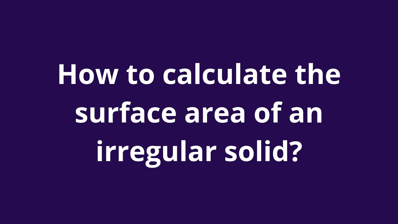 How to calculate the surface area of an irregular solid? - YouTube
