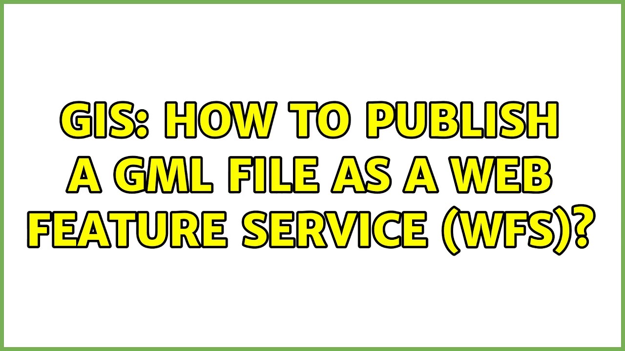 GIS: How to publish a GML file as a Web Feature Service (WFS)? (2 ...