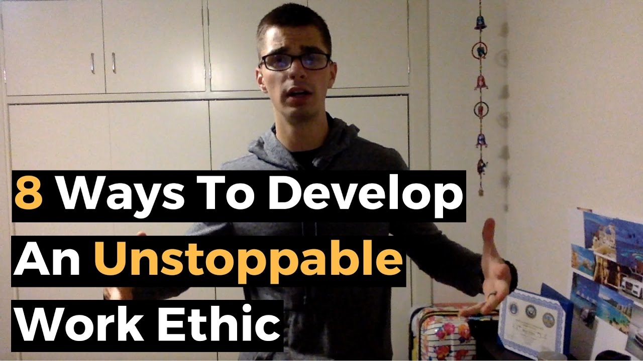 8 Ways To Develop An Unstoppable Work Ethic - YouTube