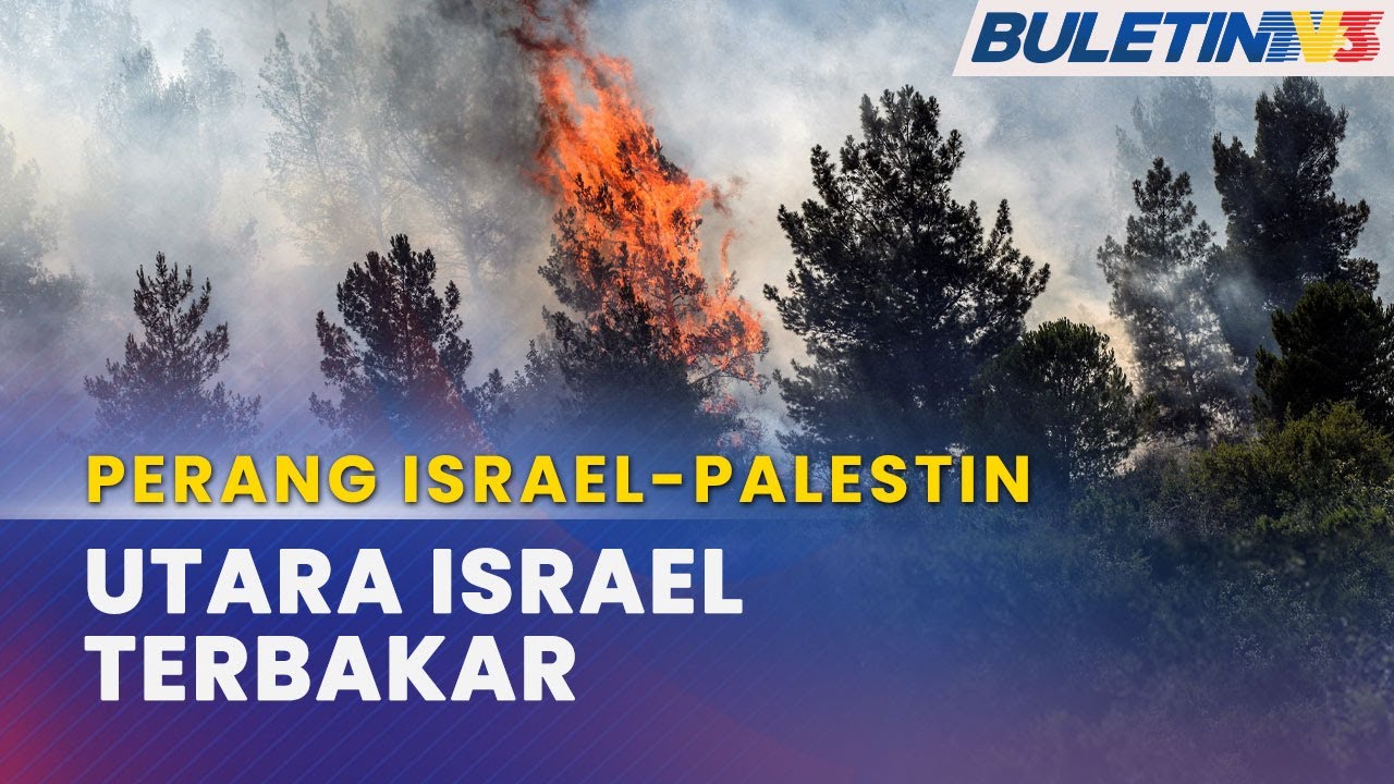 PERANG ISRAEL-PALESTIN | Kebakaran Merebak Ke Seluruh Utara Israel ...