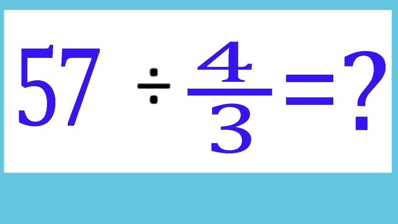 Divide integer with fraction 57 ÷ 4/3 ( 57 divided by four by three ...