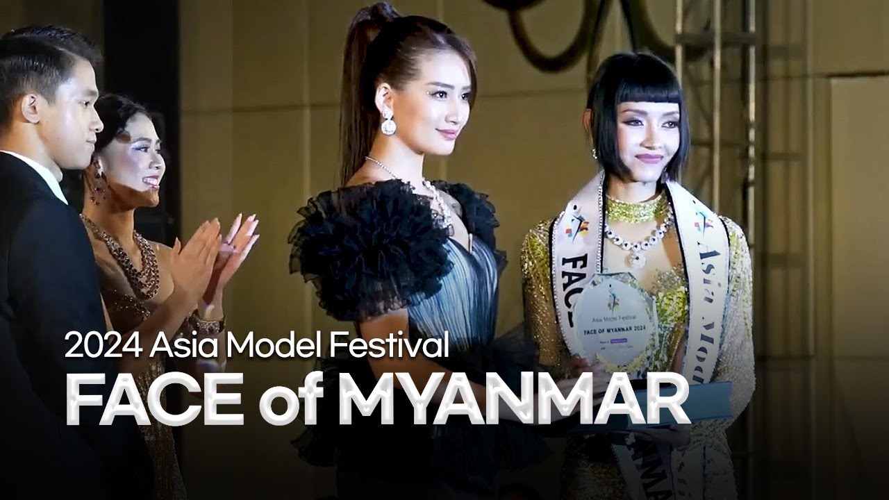 2024 FACE of MYANMAR highlight video │ Asia Model Festival - YouTube