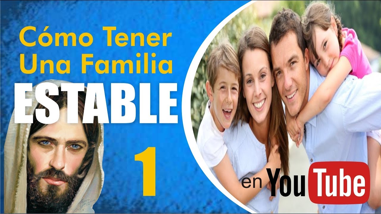 Como Tener Una Familia Estable Y Feliz En Cristo Parte 1 de 8 - YouTube