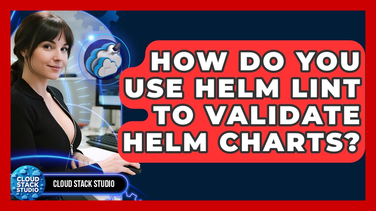 How Do You Use Helm Lint To Validate Helm Charts? - Cloud Stack Studio ...