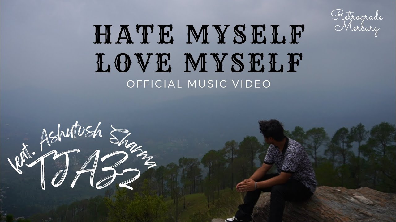 TJAZz - Hate Myself Love Myself feat. Ashutosh Sharma (Music Video ...