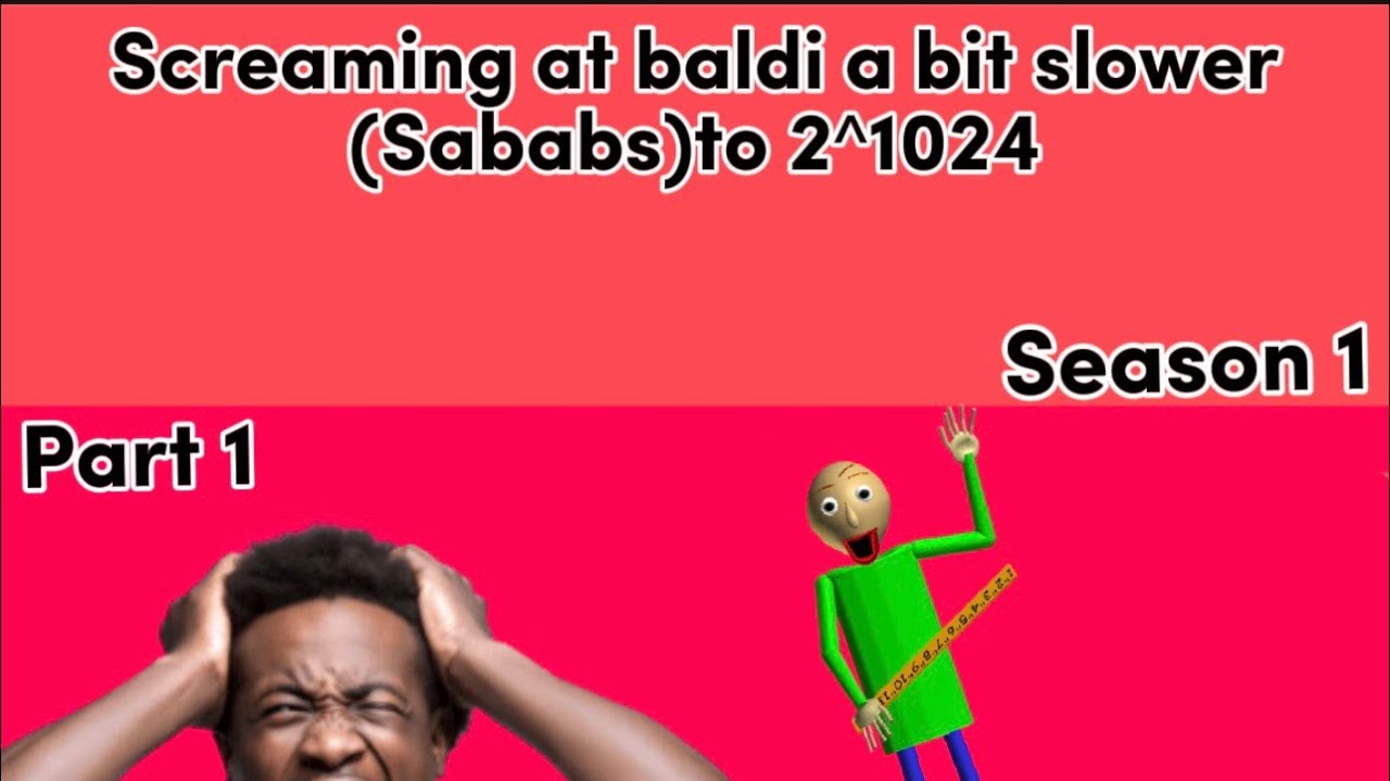 Screaming at baldi a bit slower (Sababs)to 2^1024 season 1 part 1 - YouTube